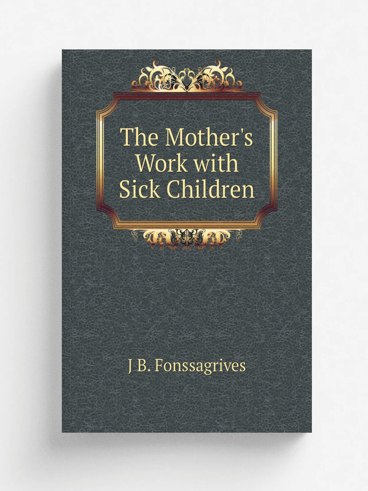 The Mother's Work with Sick Children