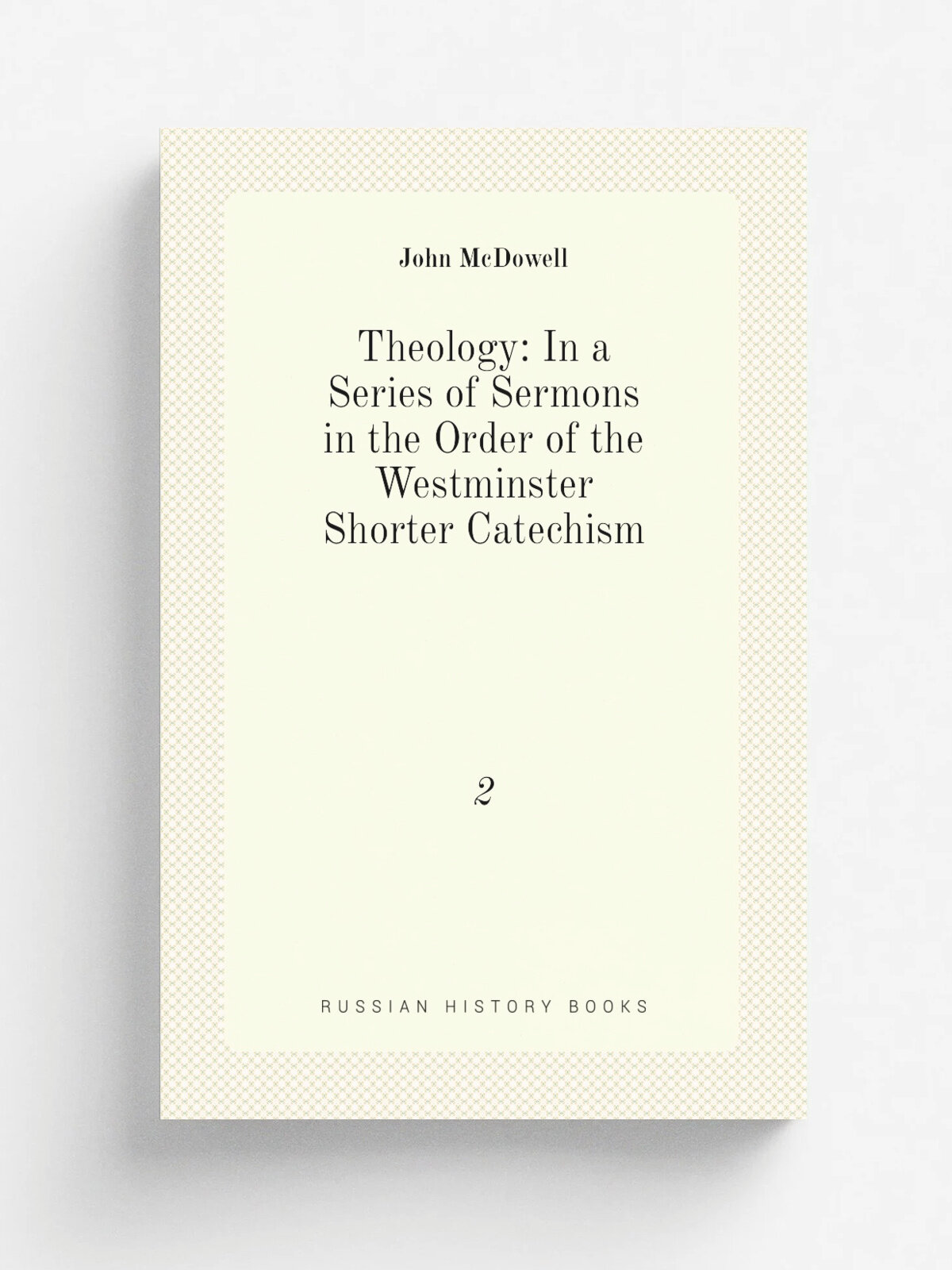 Theology: In a Series of Sermons in the Order of the Westminster Shorter Catechism. 2