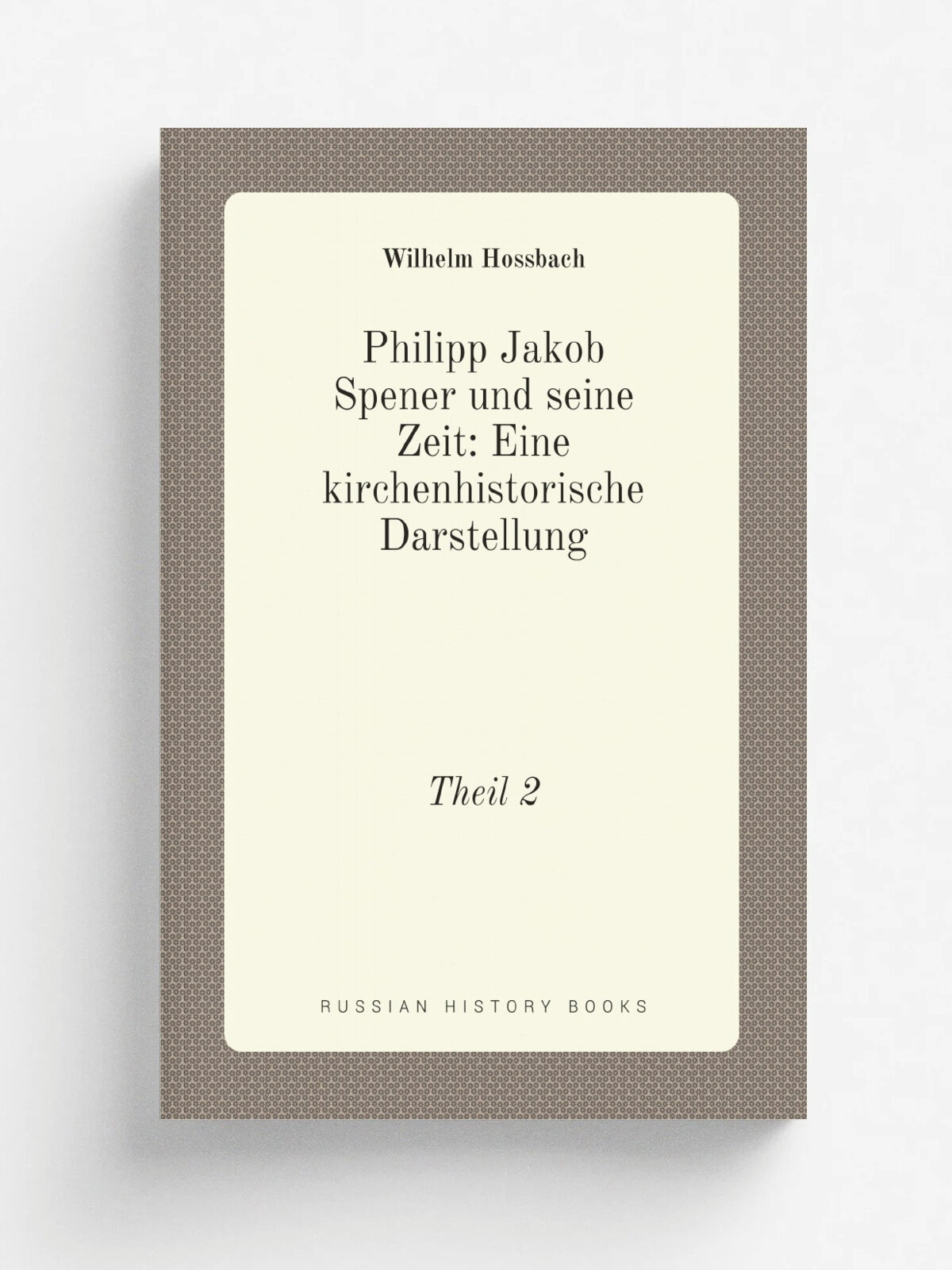 Philipp Jakob Spener und seine Zeit: Eine kirchenhistorische Darstellung. Theil 2