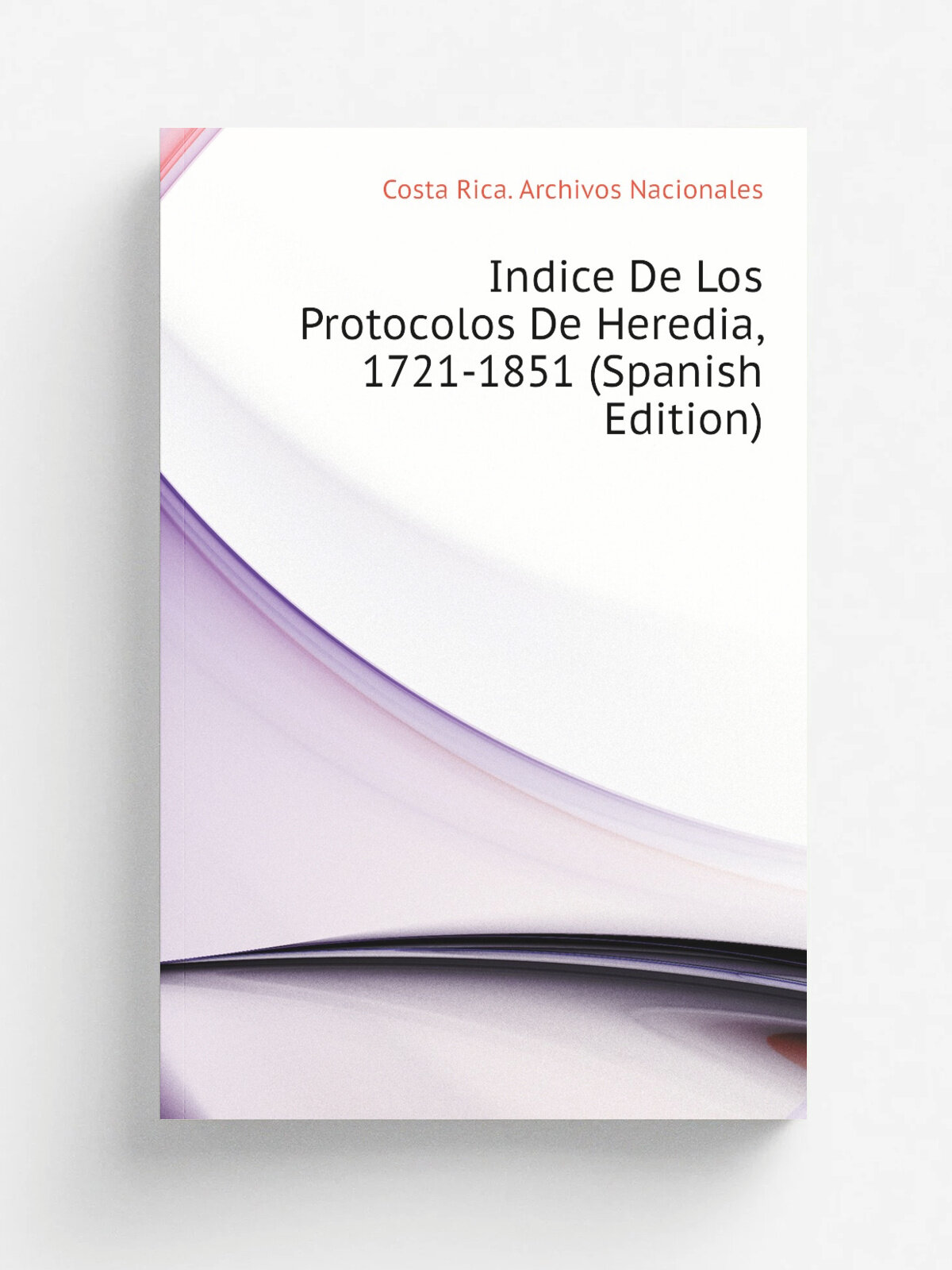 Indice De Los Protocolos De Heredia, 1721-1851 (Spanish Edition) | Costa Rica. Archivos Nacionales | Репринт
