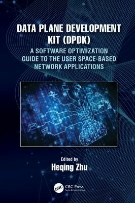 Data Plane Development Kit (DPDK): A Software Optimization Guide to the User Space-Based Netw Reprinted books