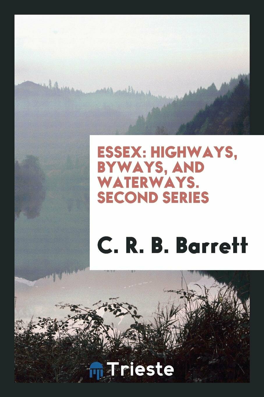 Essex. Highways, Byways, and Waterways. Second Series