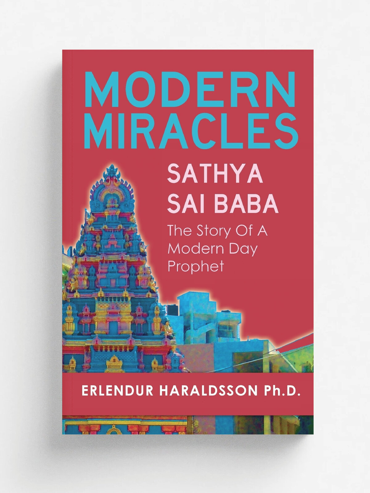 Modern Miracles. The Story of Sathya Sai Baba: A Modern Day Prophet