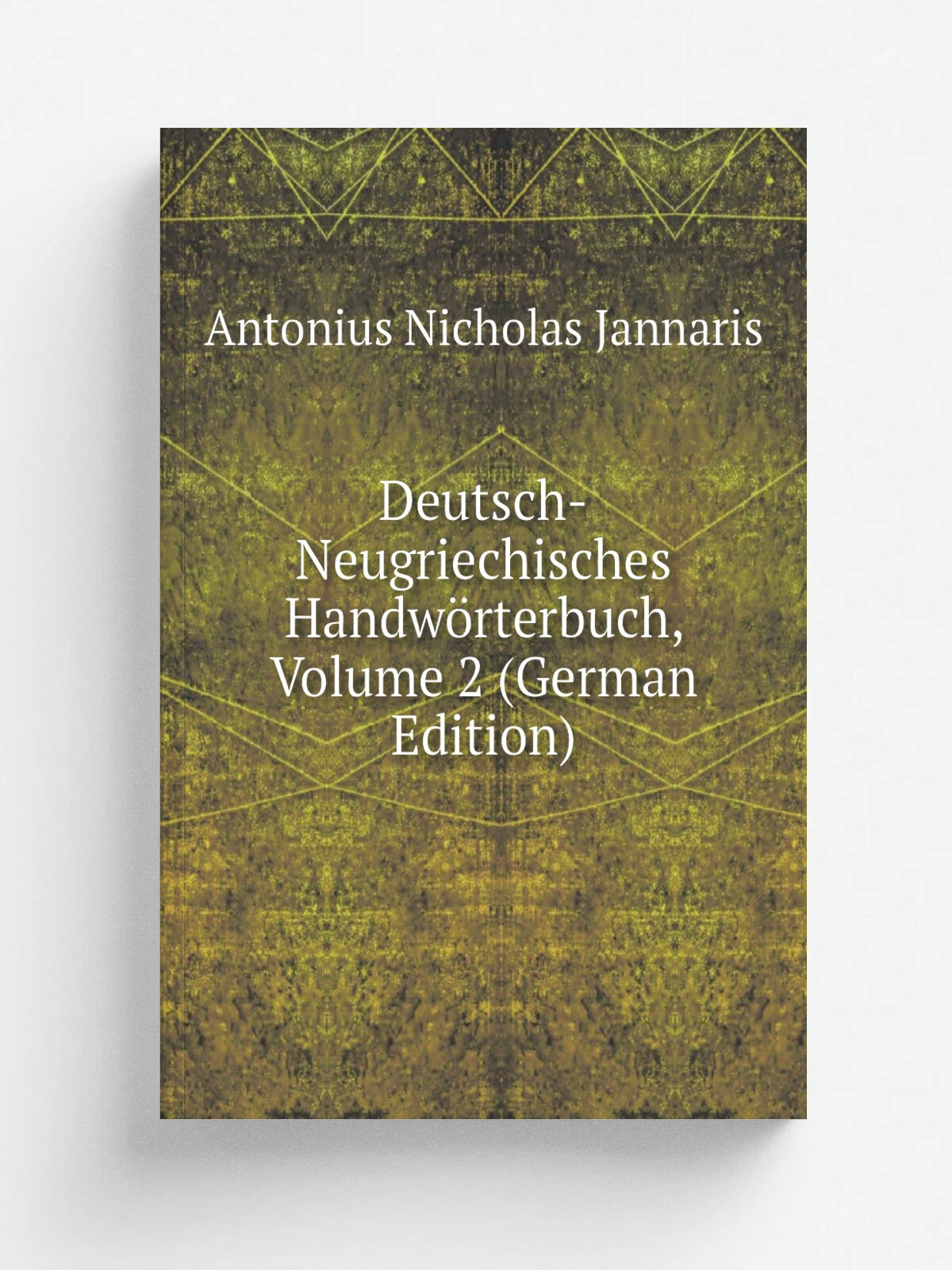 Deutsch-Neugriechisches Handw.rterbuch, Volume 2 (German Edition) | Antonius Nicholas Jannaris | Репринт