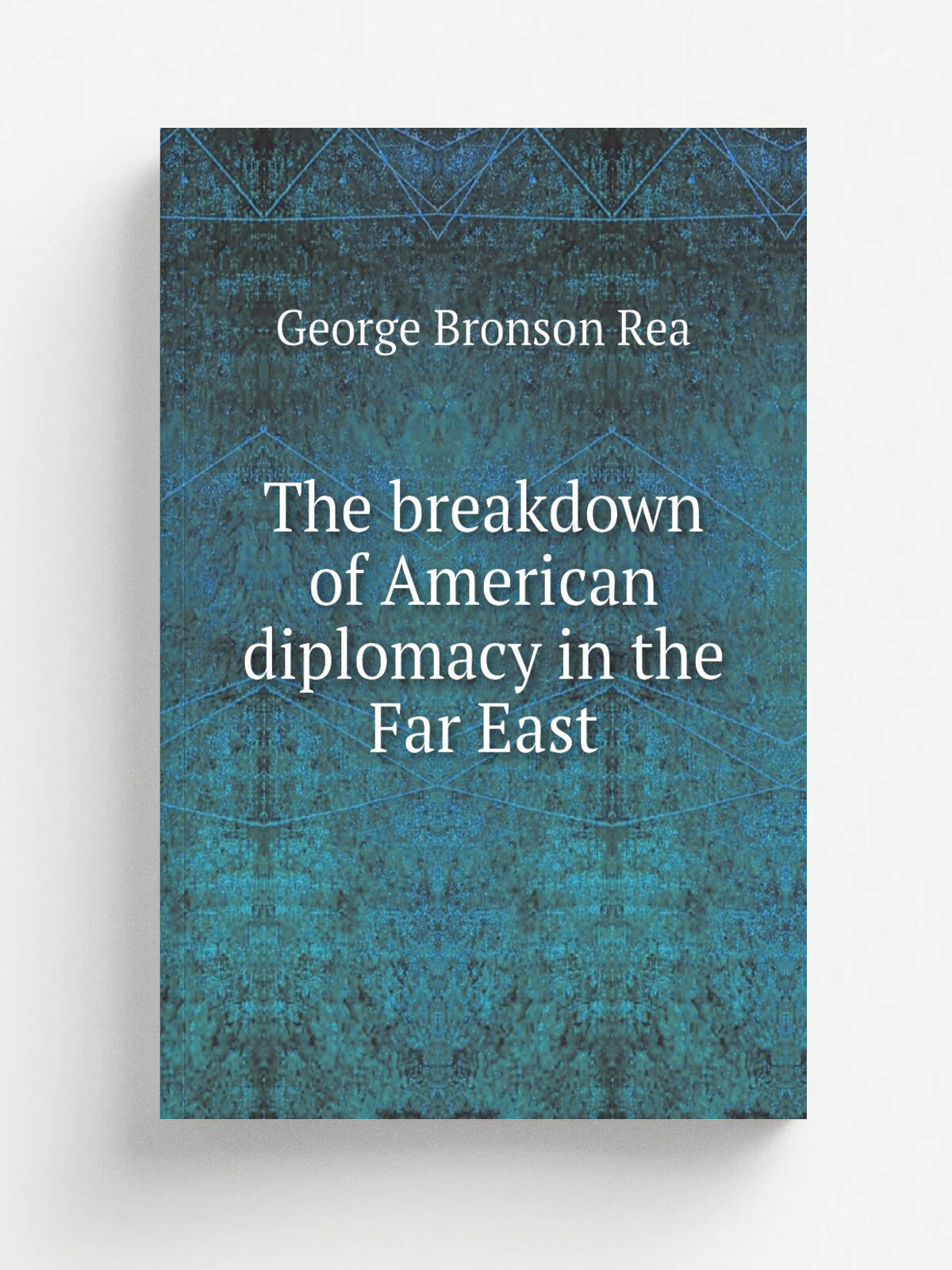 The breakdown of American diplomacy in the Far East