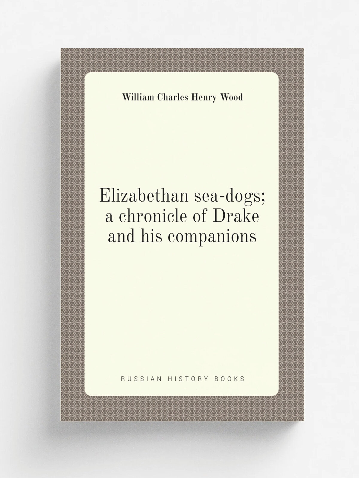 Elizabethan sea-dogs; a chronicle of Drake and his companions