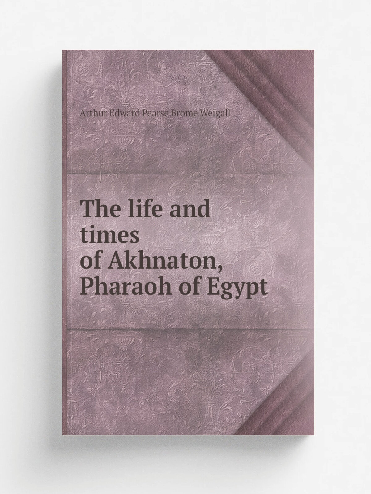 The life and times of Akhnaton, Pharaoh of Egypt