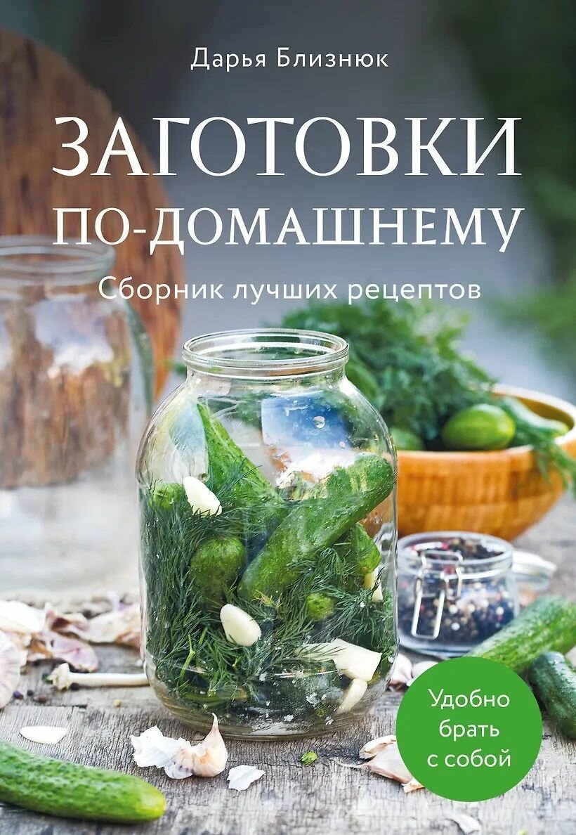 Заготовки по-домашнему. Сборник лучших рецептов. Дарья Близнюк. Эксмо, Москва