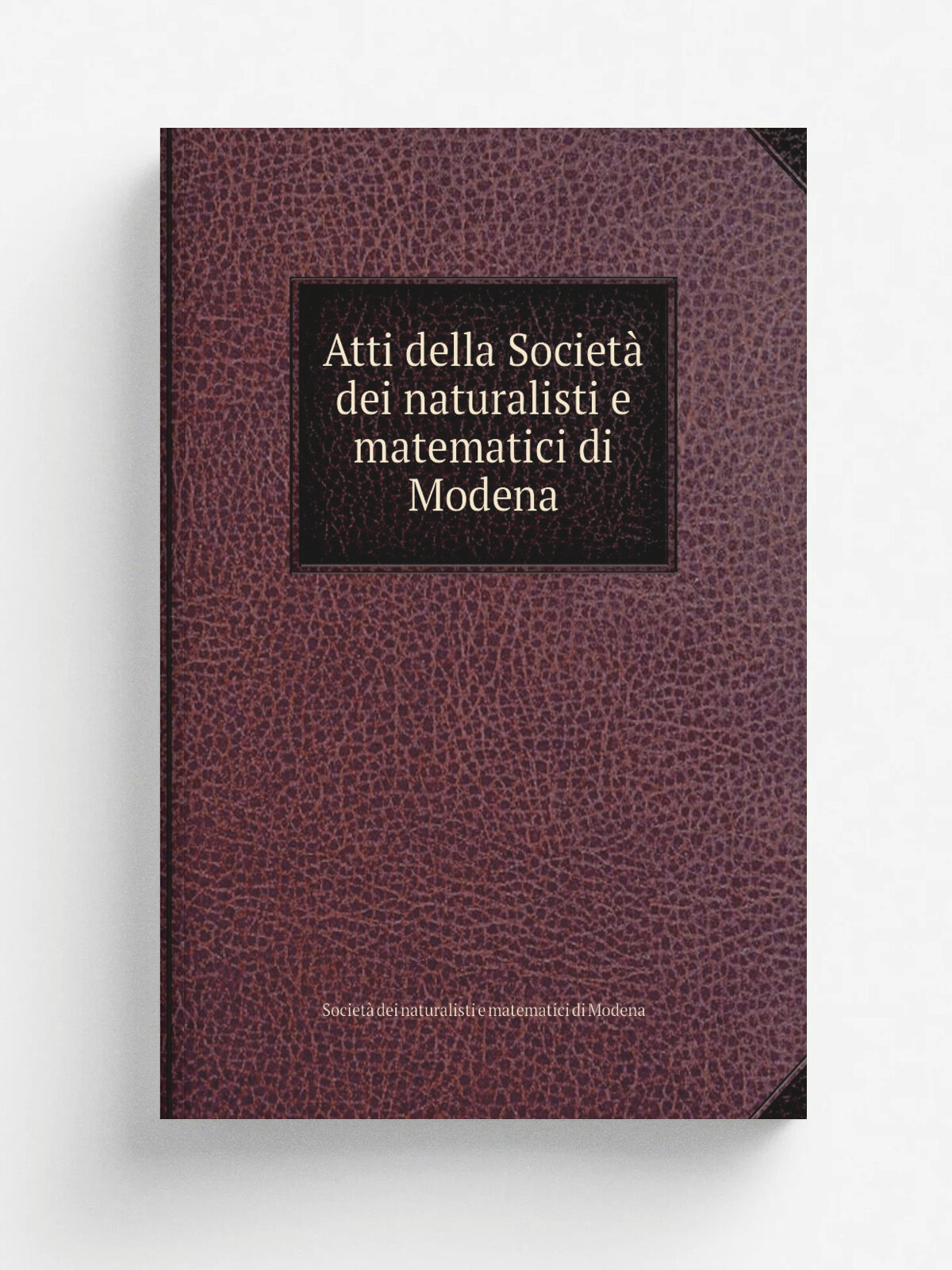 Atti della Societ. dei naturalisti e matematici di Modena | Societ. dei naturalisti e matematici di Modena | 1866 | Modena, Societ. Tipografica Editr…