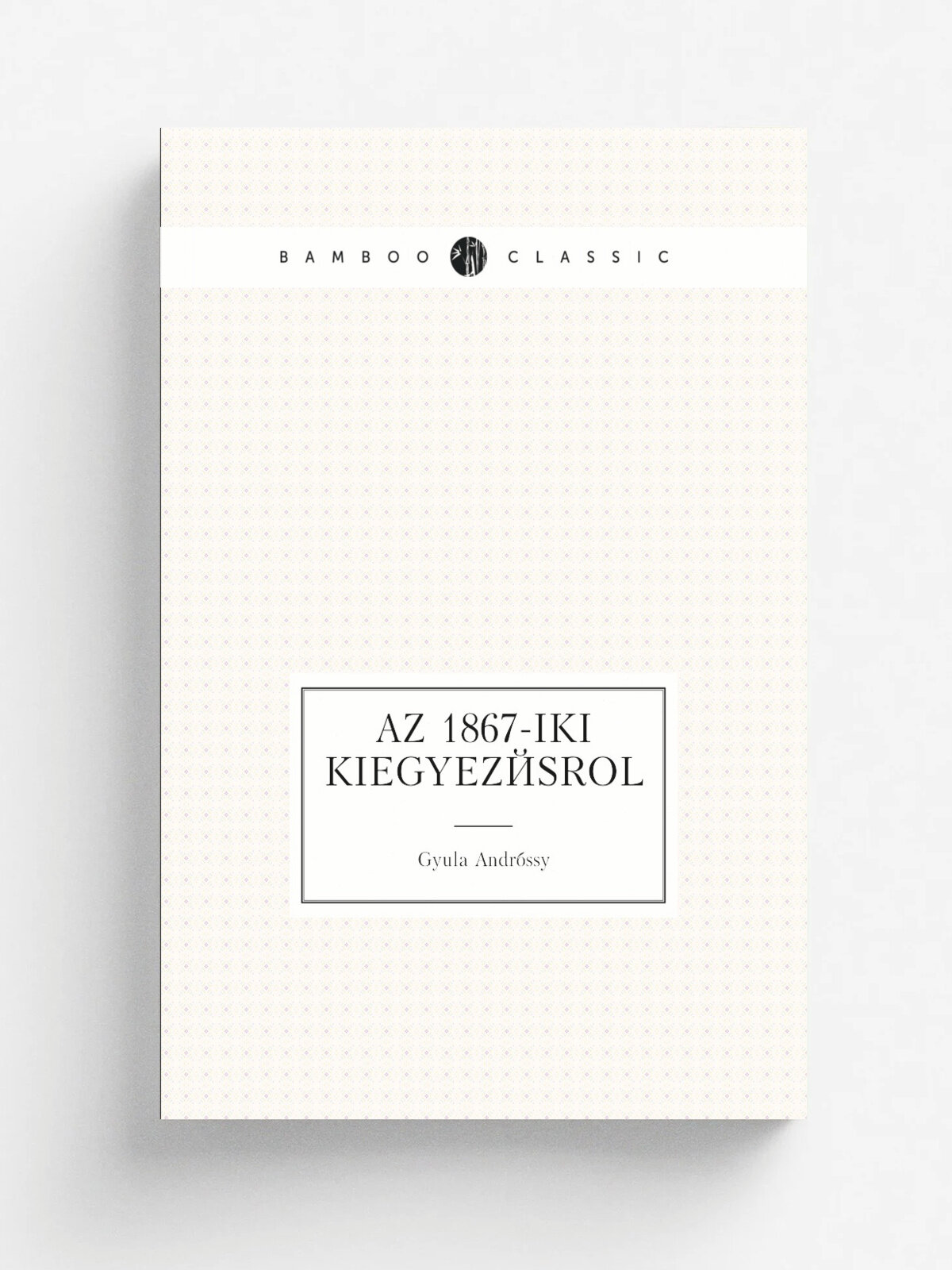 Az 1867-Iki Kiegyez.srol | Gyula Andr.ssy | Репринт