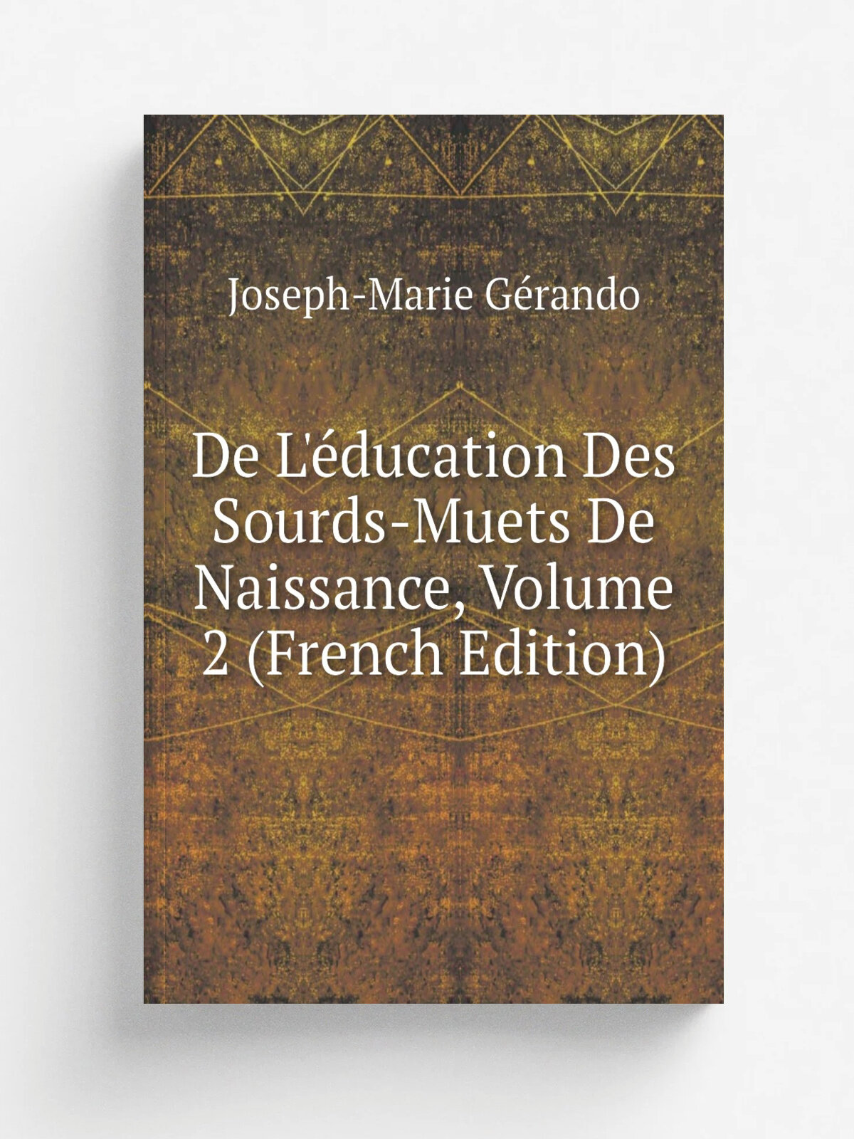 De L'. ducation Des Sourds-Muets De Naissance, Volume 2 (French Edition) | Joseph-Marie G.rando | Репринт