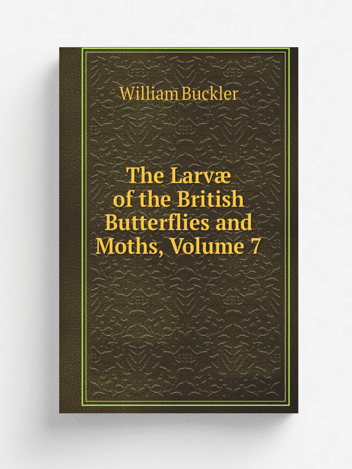 The Larv. of the British Butterflies and Moths, Volume 7 | William Buckler | Репринт