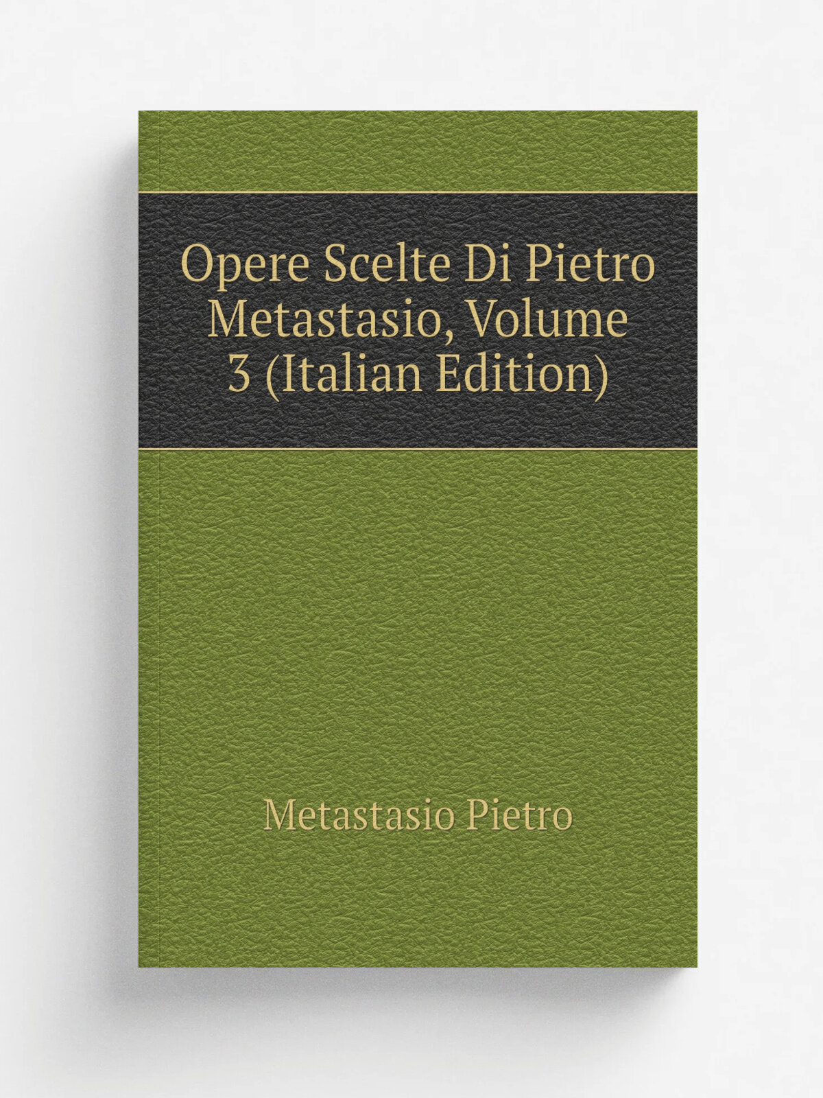 Opere Scelte Di Pietro Metastasio, Volume 3 (Italian Edition) | Metastasio Pietro | Репринт