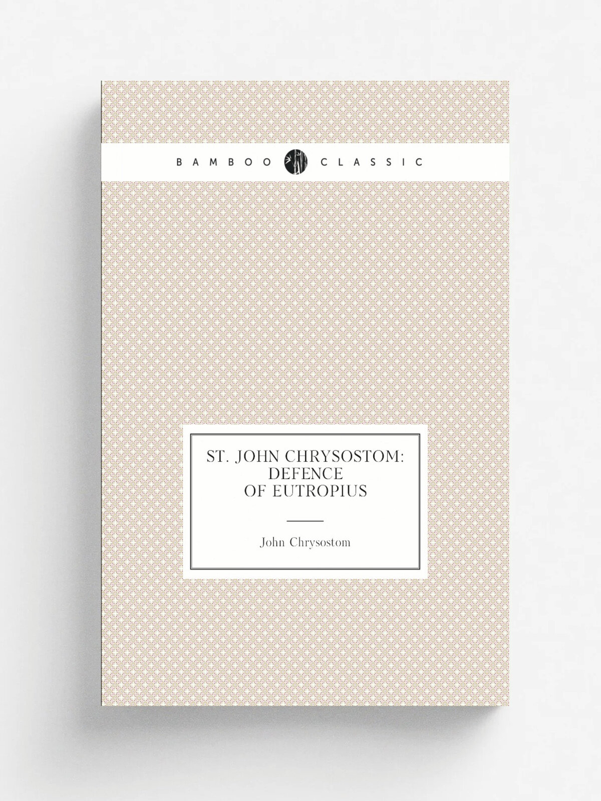 St. John Chrysostom: Defence of Eutropius | John Chrysostom | Репринт