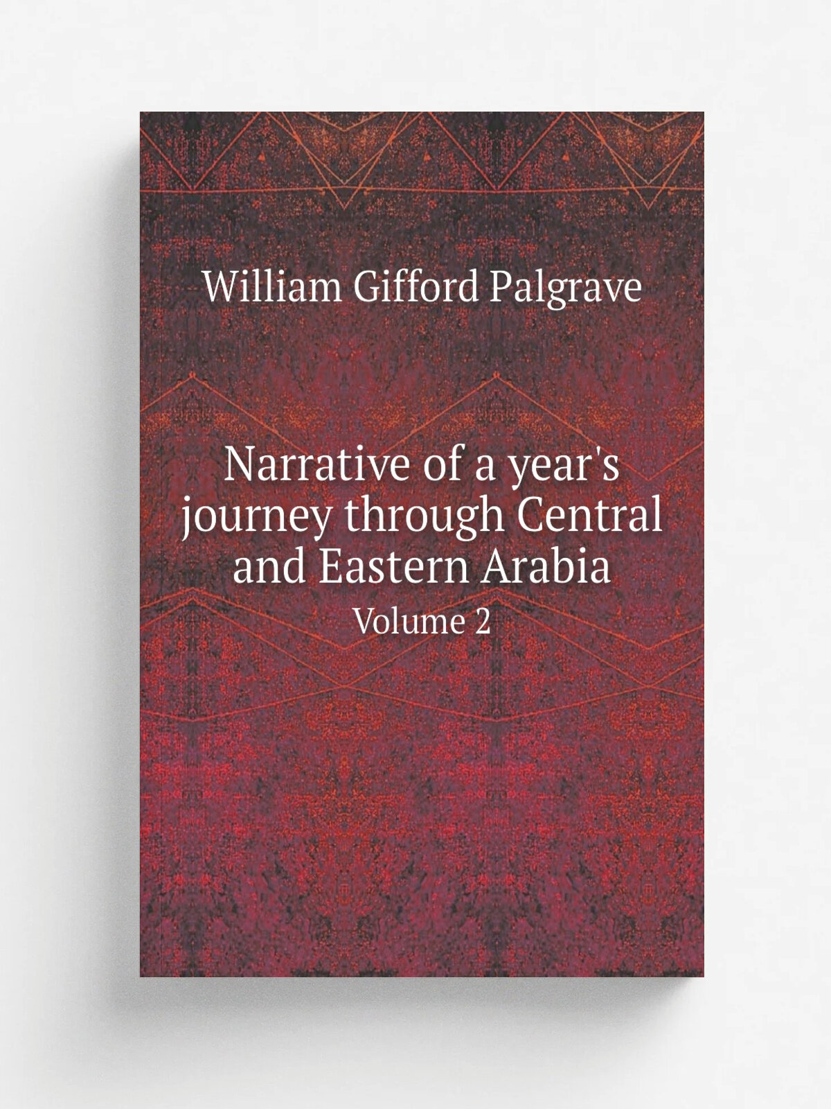 Narrative of a year's journey through Central and Eastern Arabia. Volume 2 | William Gifford Palgrave | 1865 | London | Репринт