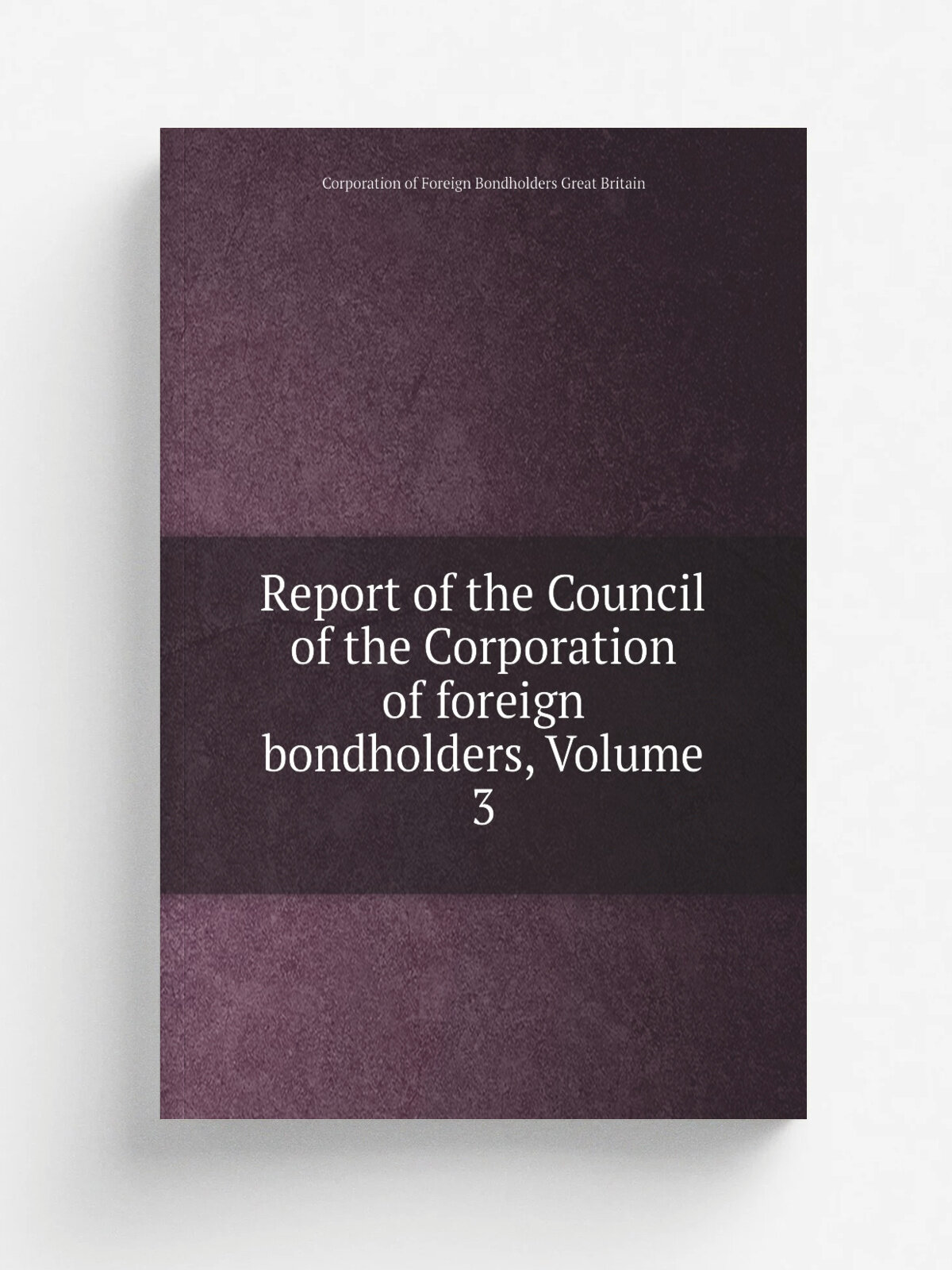 Report of the Council of the Corporation of foreign bondholders, Volume 3