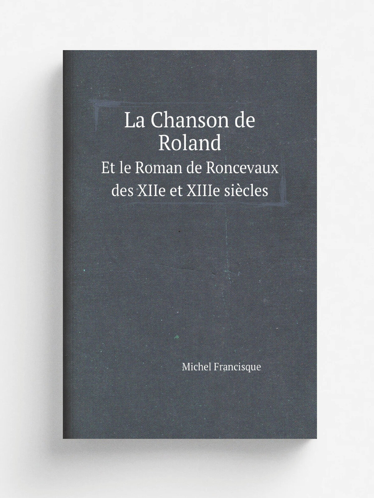 La Chanson de Roland. Et le Roman de Roncevaux des XIIe et XIIIe si.cles