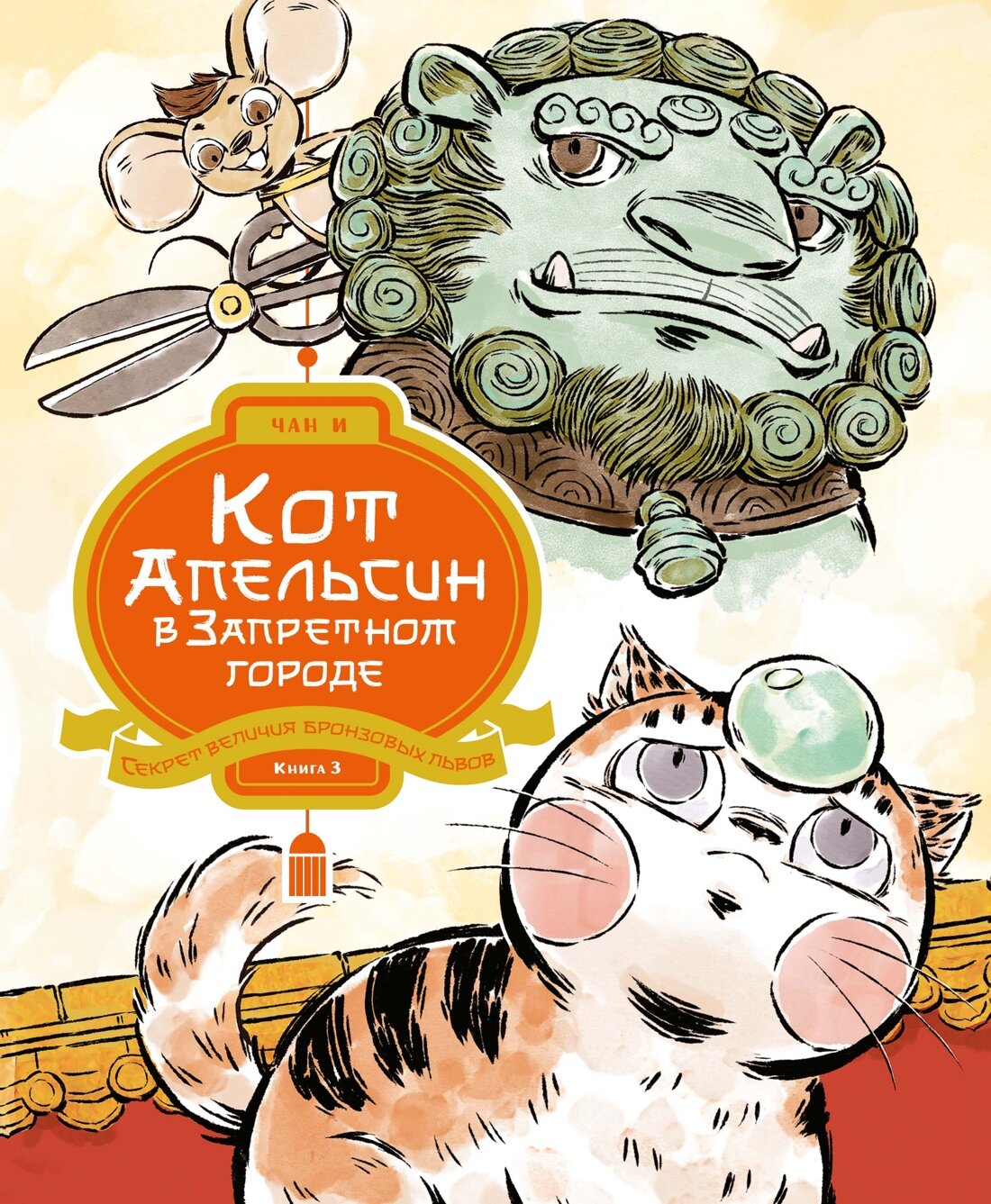 Кот Апельсин в Запретном городе. Кот Апельсин в Запретном городе. Книга 3. Секрет величия бронзовых львов. Чан И