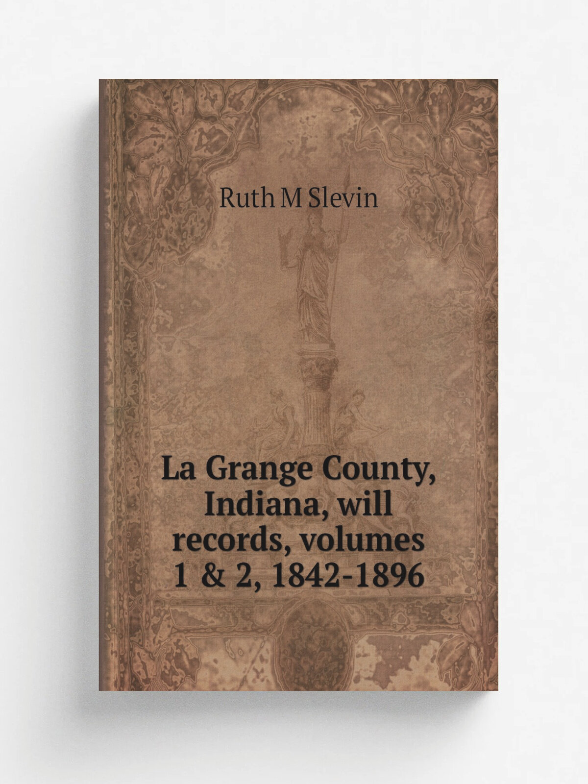La Grange County, Indiana, will records, volumes 1 & 2, 1842-1896