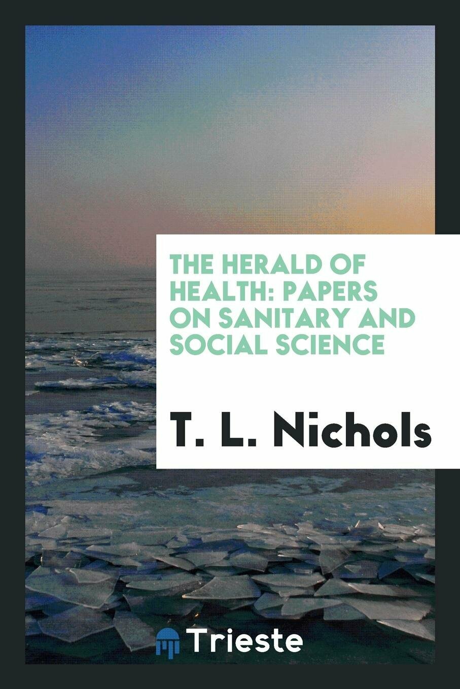 The Herald of Health. Papers on Sanitary and Social Science