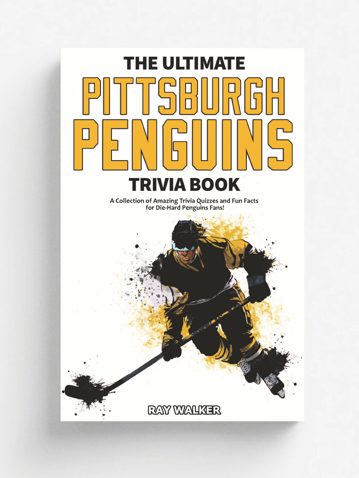 The Ultimate Pittsburgh Penguins Trivia Book. A Collection of Amazing Trivia Quizzes and Fun Facts for Die-Hard Penguins Fans!