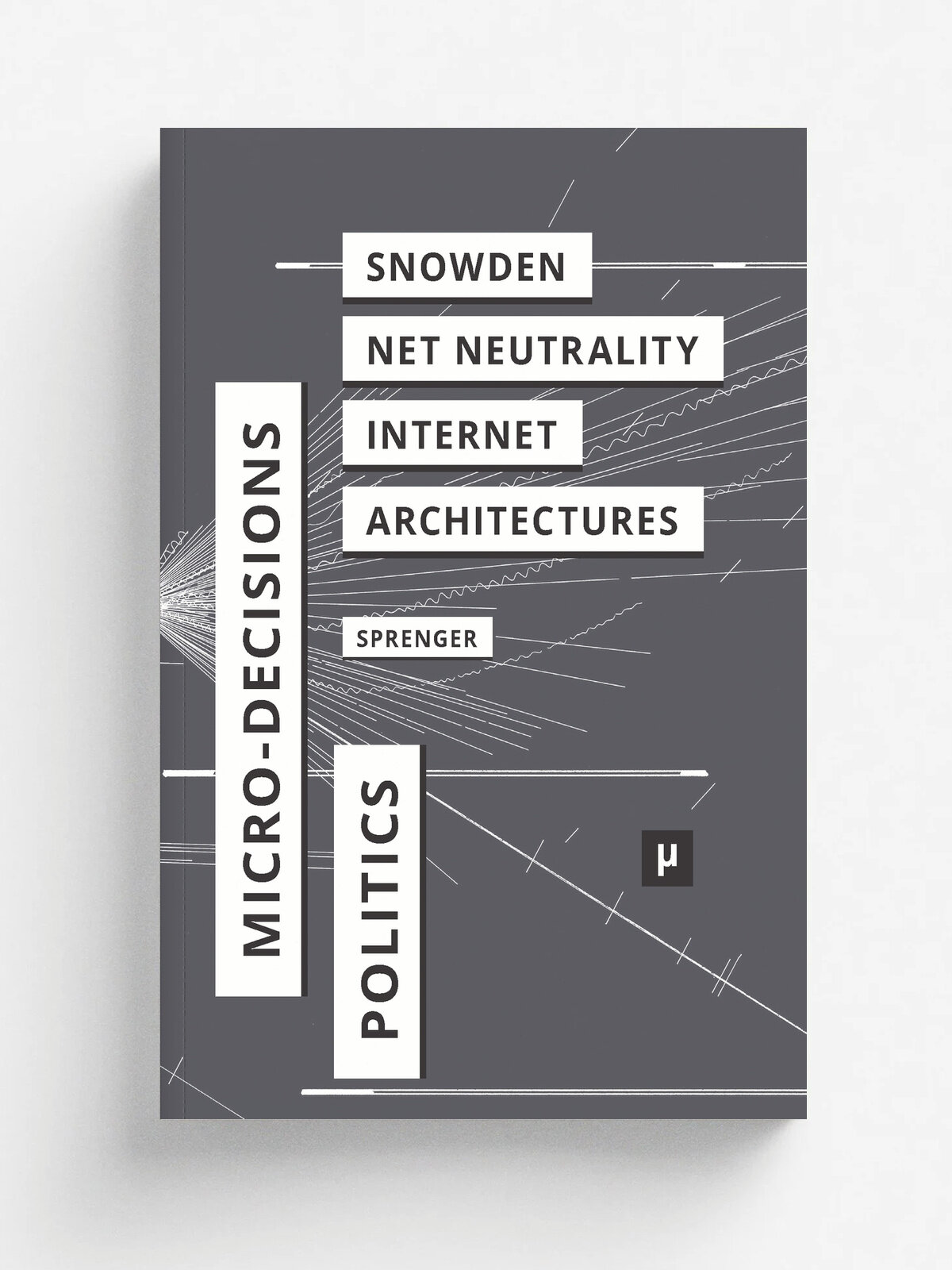 The Politics of Micro-Decisions. Edward Snowden, Net Neutrality, and the Architectures of the Internet
