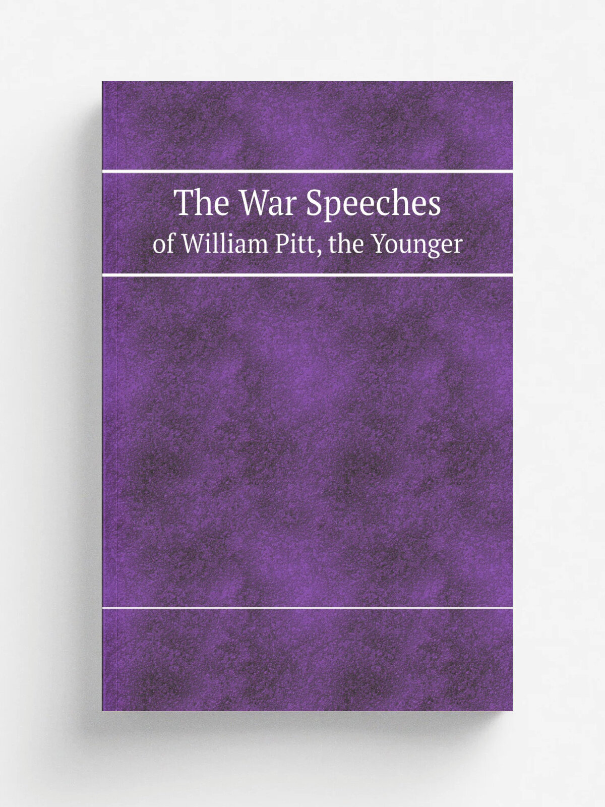 The War Speeches of William Pitt, the Younger