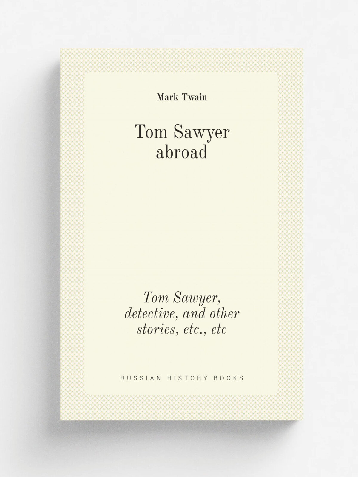 Tom Sawyer abroad. Tom Sawyer, detective, and other stories, etc, etc