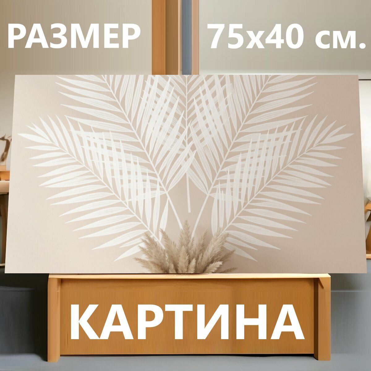 Картина на холсте "Пампасная трава и пальмовые листья. Минималистичная ботаническая композиция в бежево-белой гамме: изящные тропические листья." на подрамнике 75х40 см. для интерьера
