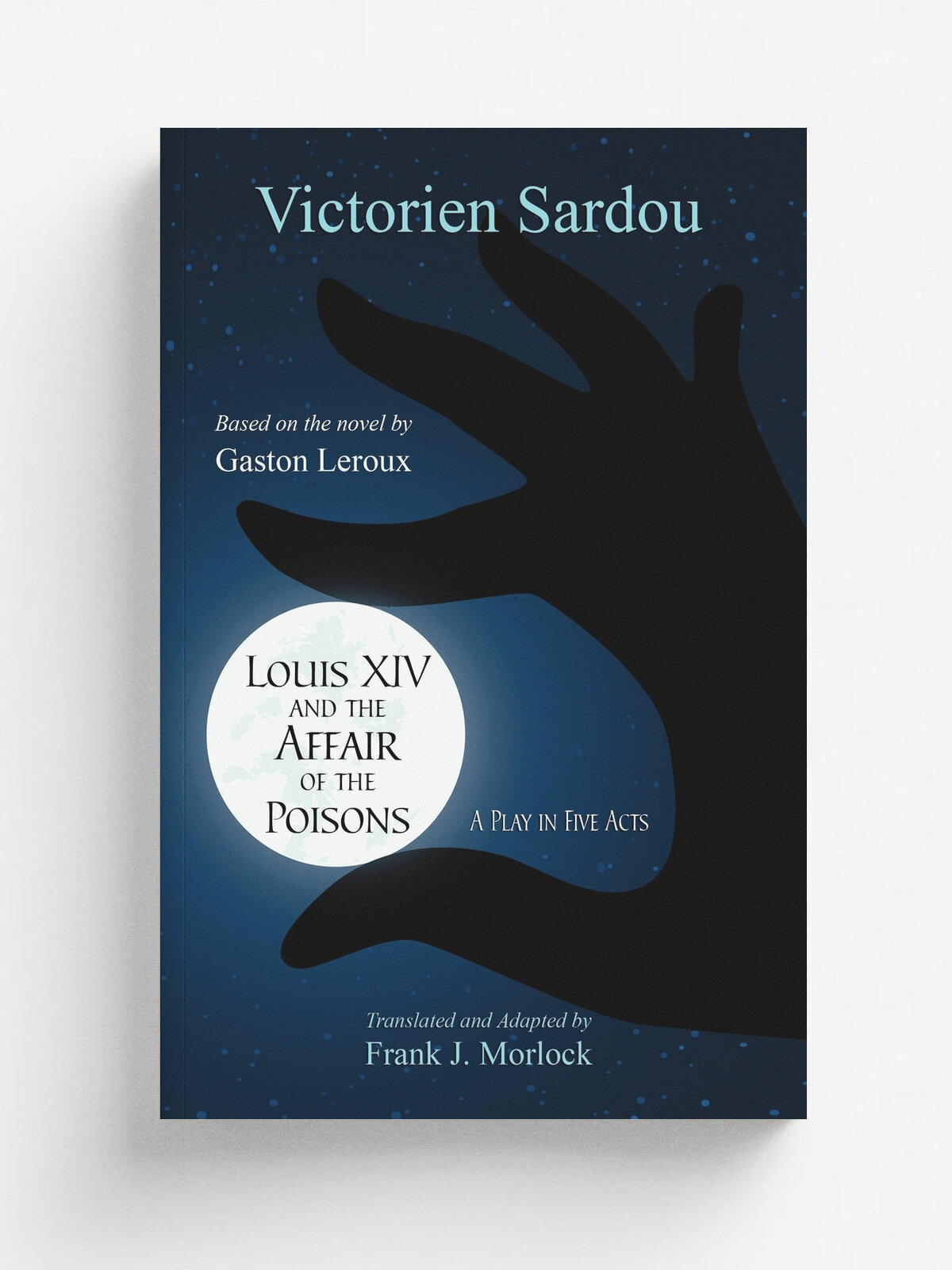 Louis XIV and the Affair of the Poisons. A Play in Five Acts