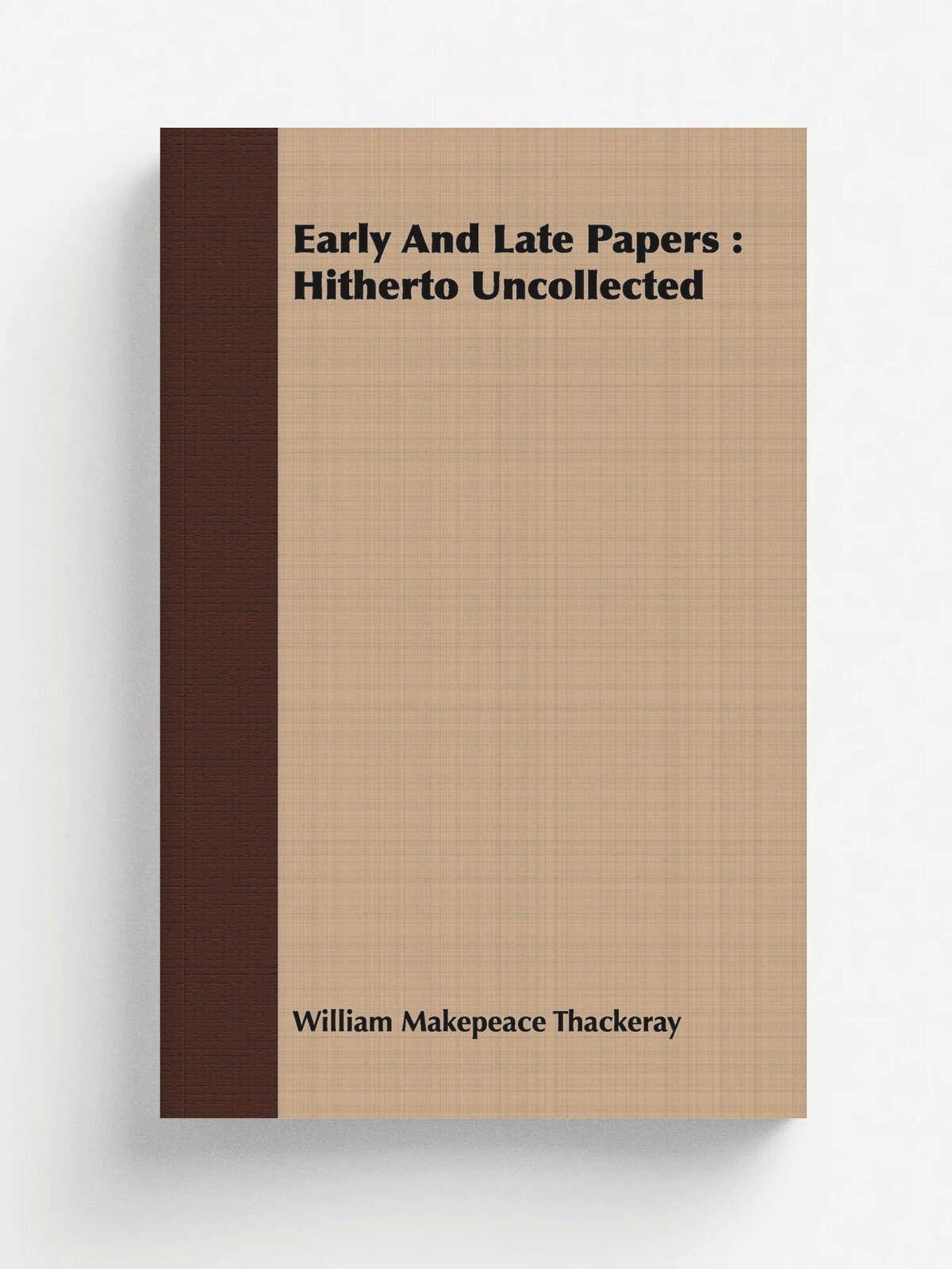 Early and Late Papers. Hitherto Uncollected