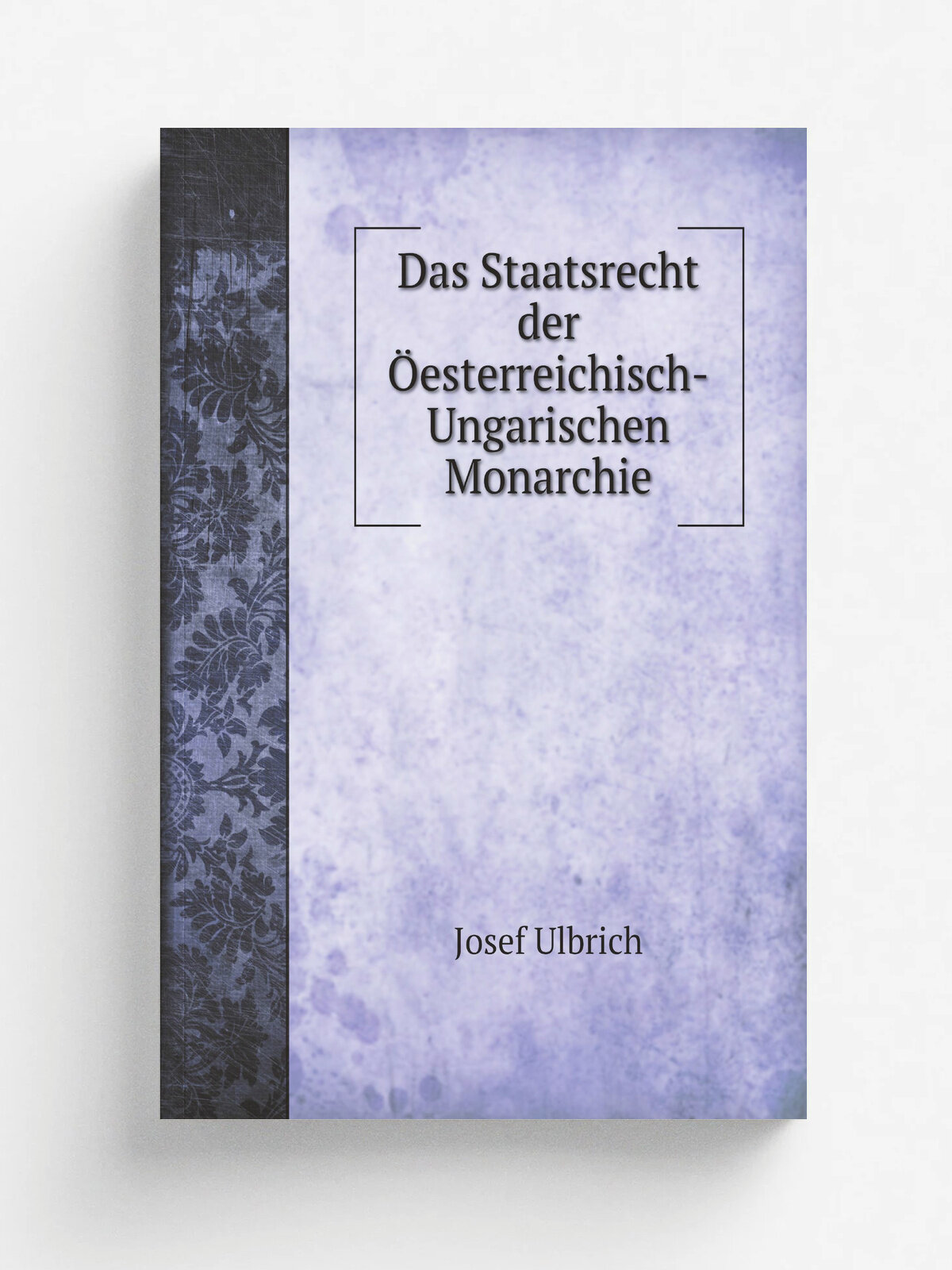 Das Staatsrecht der . esterreichisch-Ungarischen Monarchie