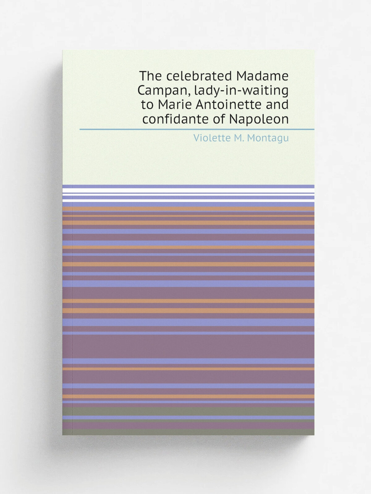 The celebrated Madame Campan, lady-in-waiting to Marie Antoinette and confidante of Napoleon