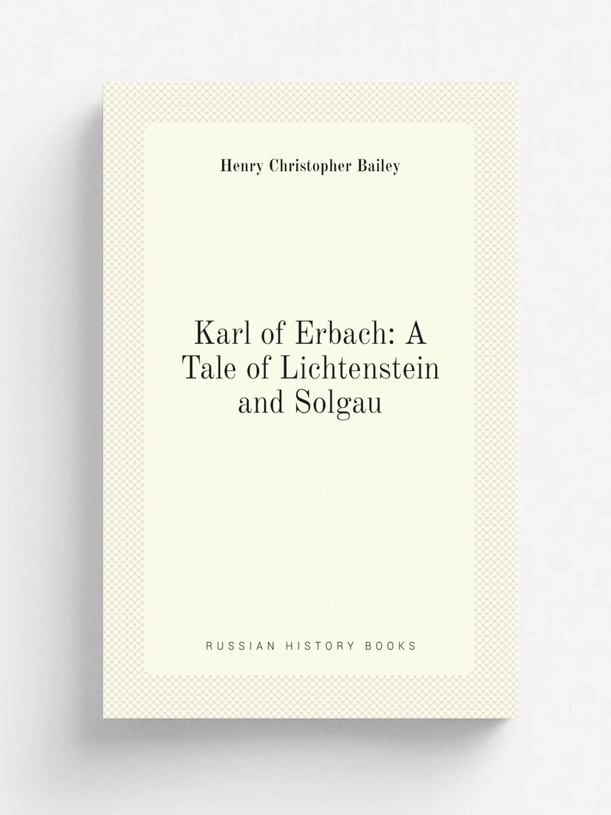 Karl of Erbach: A Tale of Lichtenstein and Solgau | Henry Christopher Bailey | Репринт
