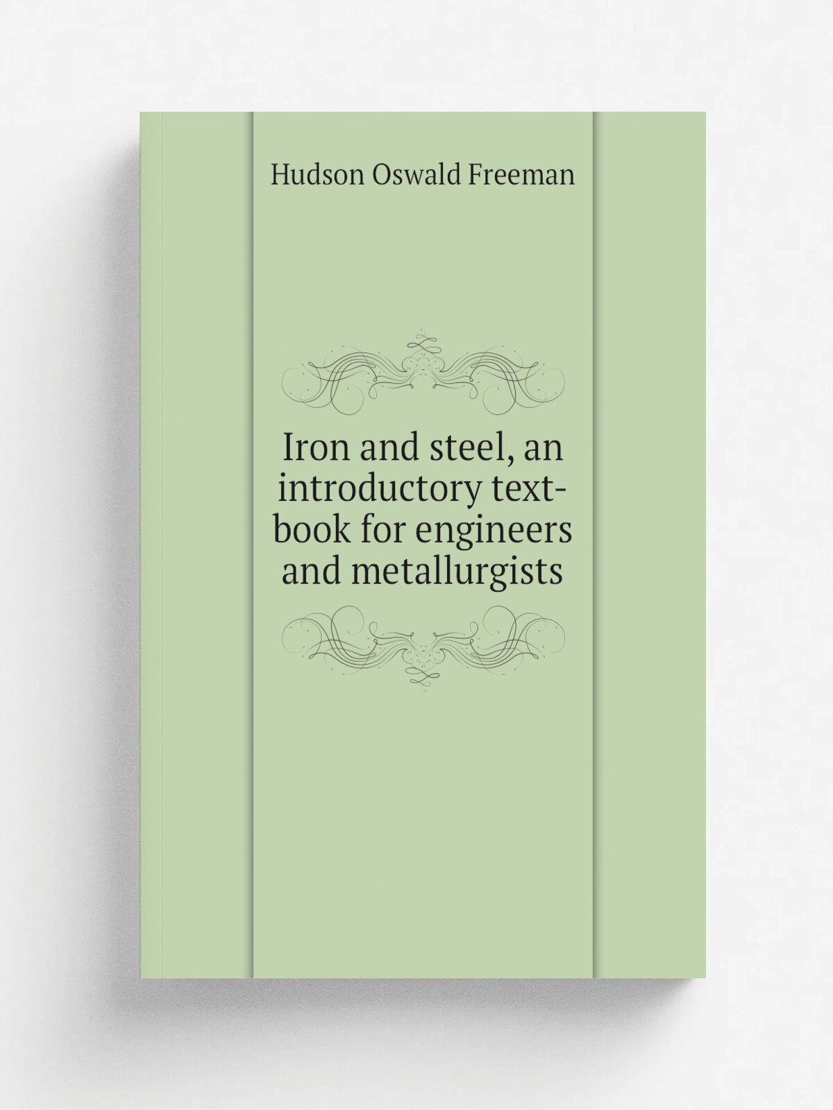 Iron and steel, an introductory text-book for engineers and metallurgists | Hudson Oswald Freeman | Репринт
