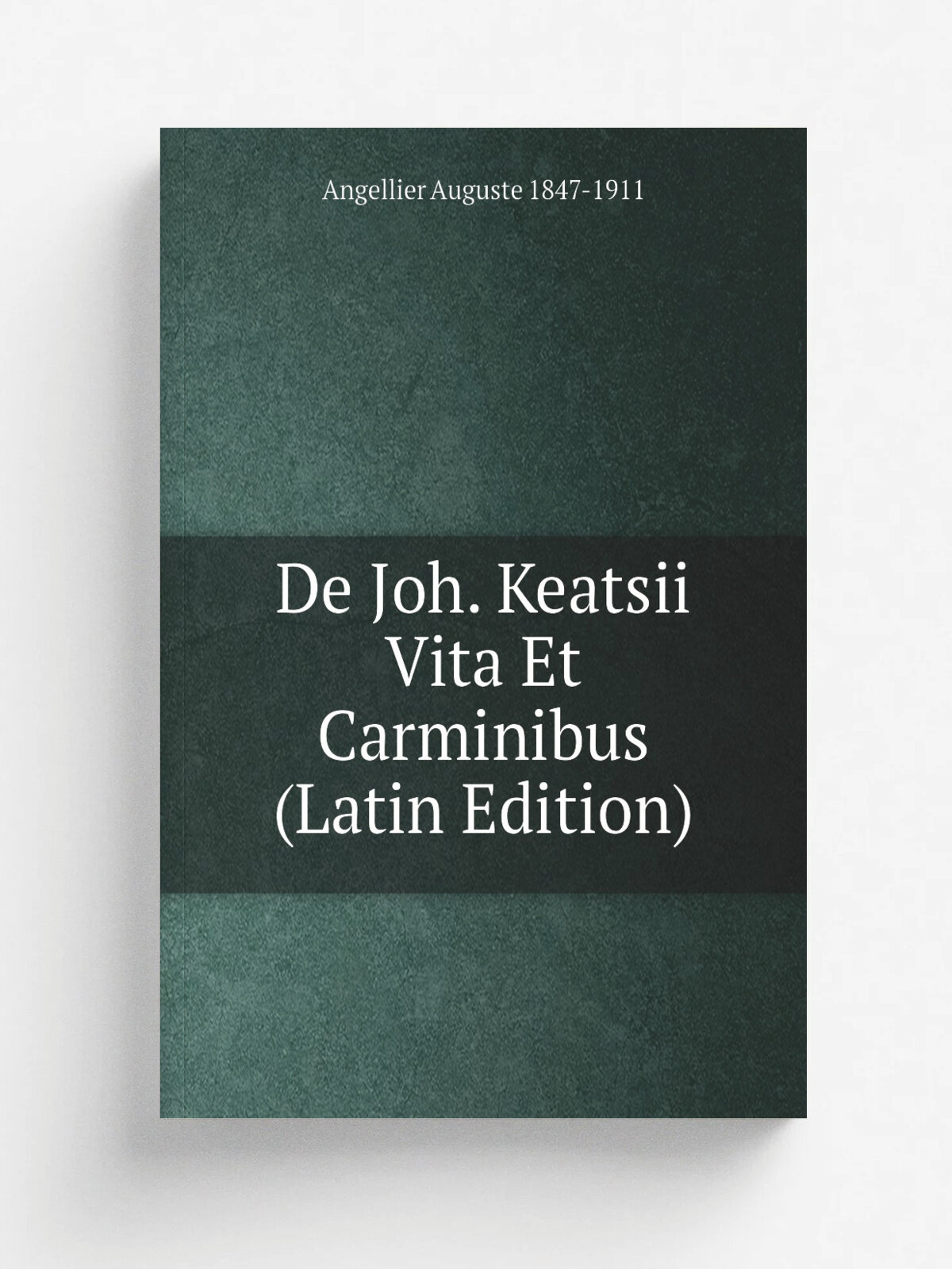 De Joh. Keatsii Vita Et Carminibus (Latin Edition) | Angellier Auguste 1847-1911 | Репринт