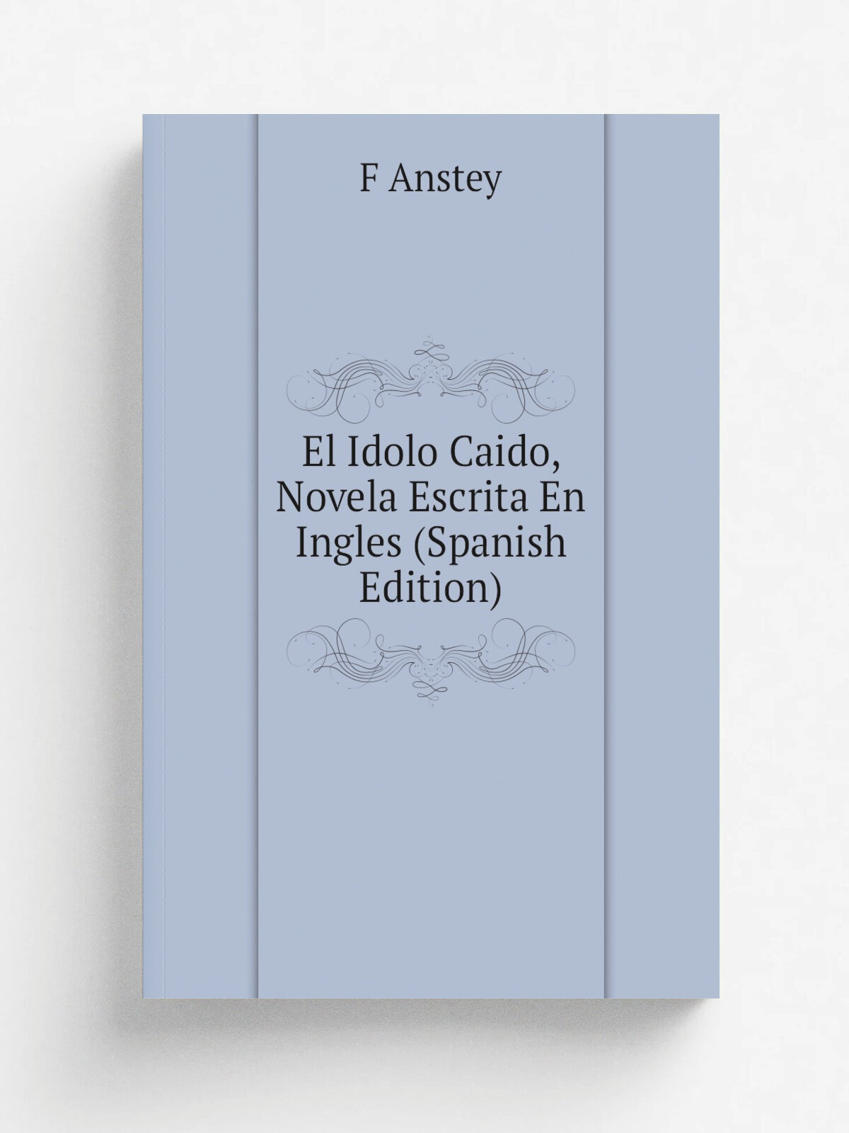 El Idolo Caido, Novela Escrita En Ingles (Spanish Edition) | F. Anstey | Репринт