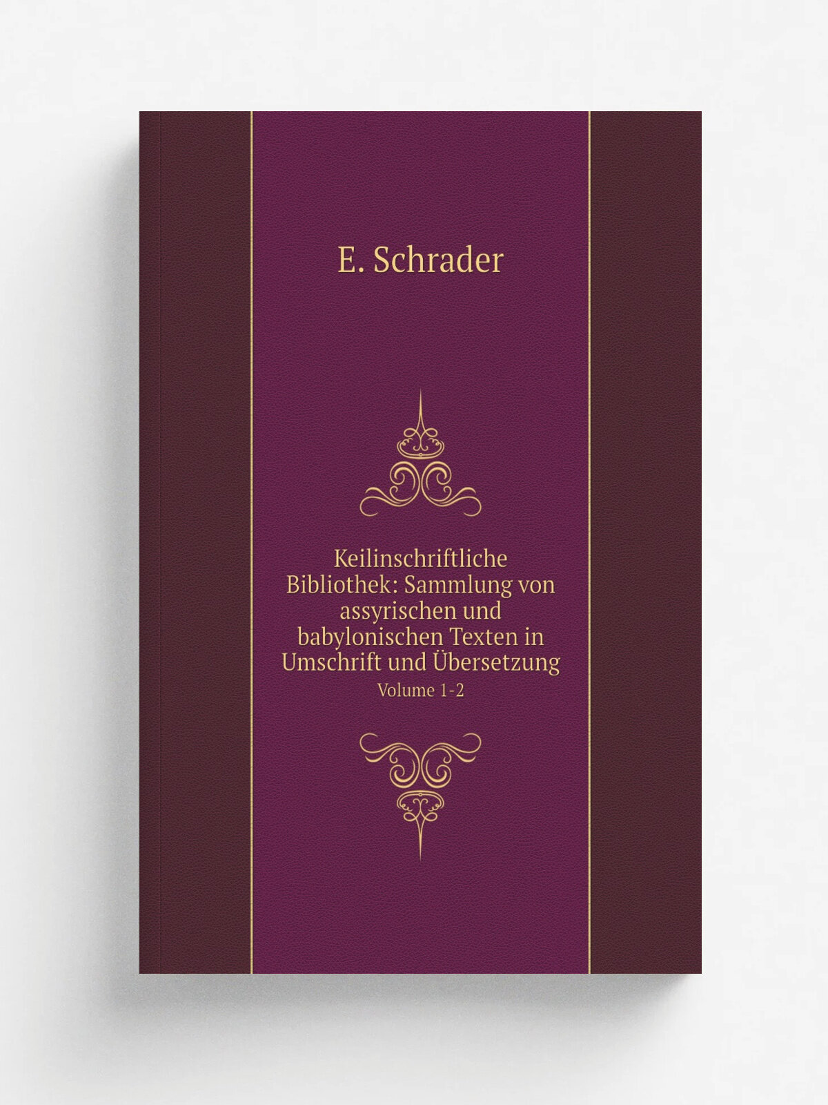 Keilinschriftliche Bibliothek: Sammlung von assyrischen und babylonischen Texten in Umschrift und . bersetzung. Volume 1-2 | E. Schrader | 1889 | Berl…