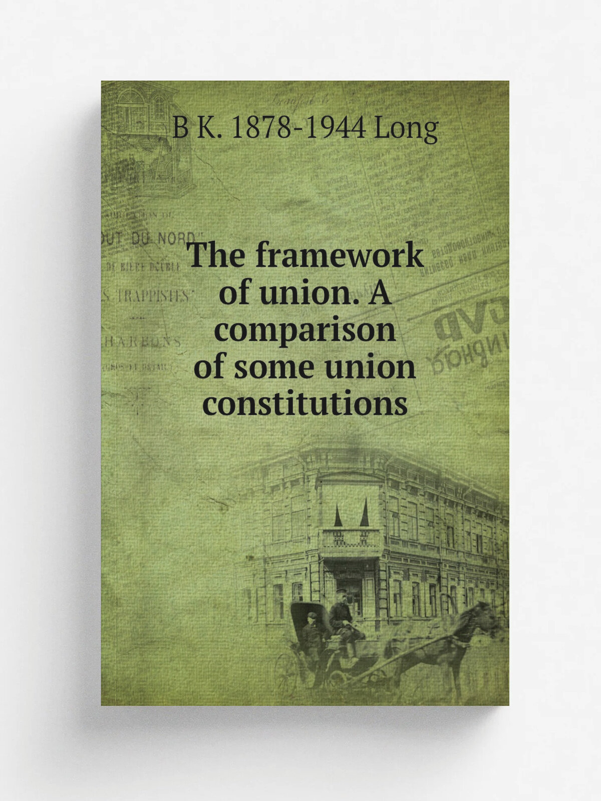 The framework of union. A comparison of some union constitutions | B K. 1878-1944 Long | Репринт