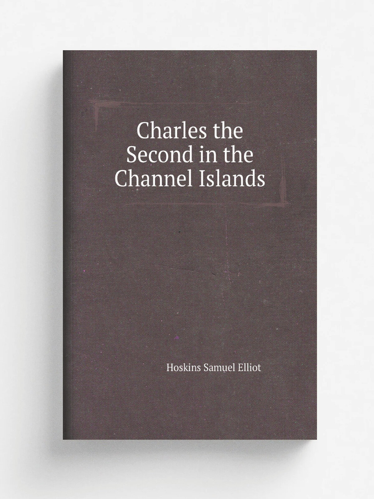 Charles the Second in the Channel Islands | Hoskins Samuel Elliot | Репринт