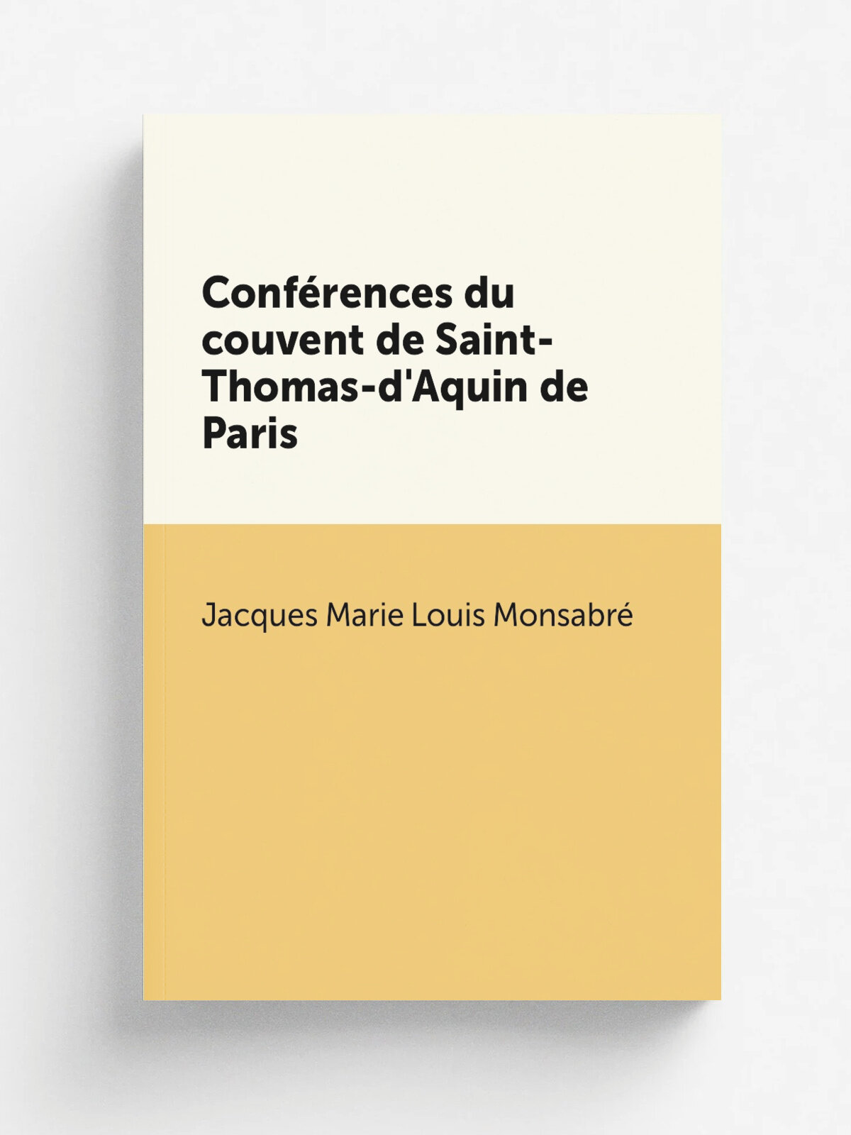 Conf.rences du couvent de Saint-Thomas-d'Aquin de Paris | Jacques Marie Louis Monsabr. | 1866 | Librairie Ve Poussielgue et fils | Репринт