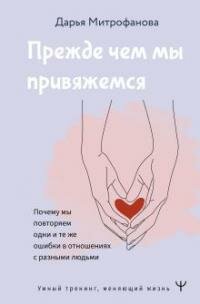 Книга "Прежде чем мы привяжемся. Почему мы повторяем одни и те же ошибки в отношениях с разными людьми"