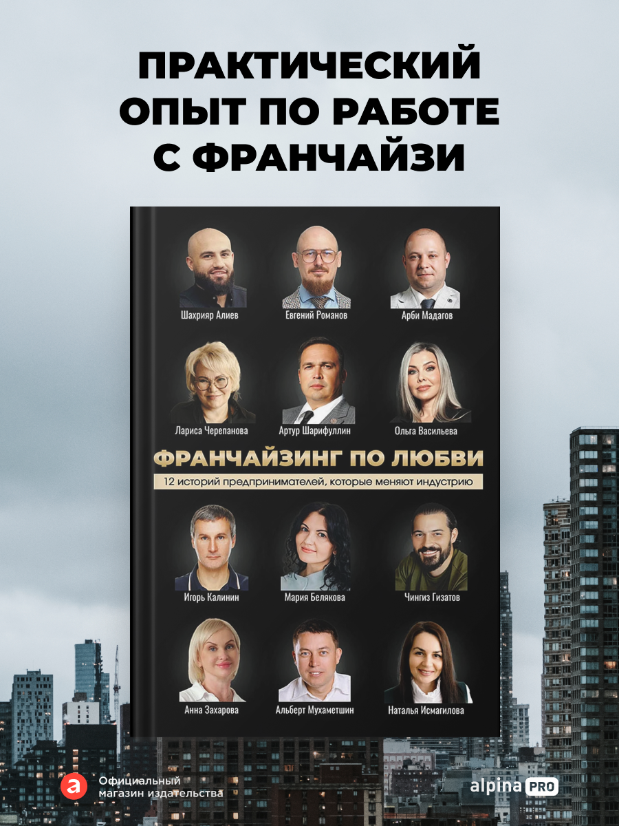 Книга "Франчайзинг по любви. 12 историй предпринимателей, которые меняют индустрию"/ Шарифуллин Артур; Белякова Мария