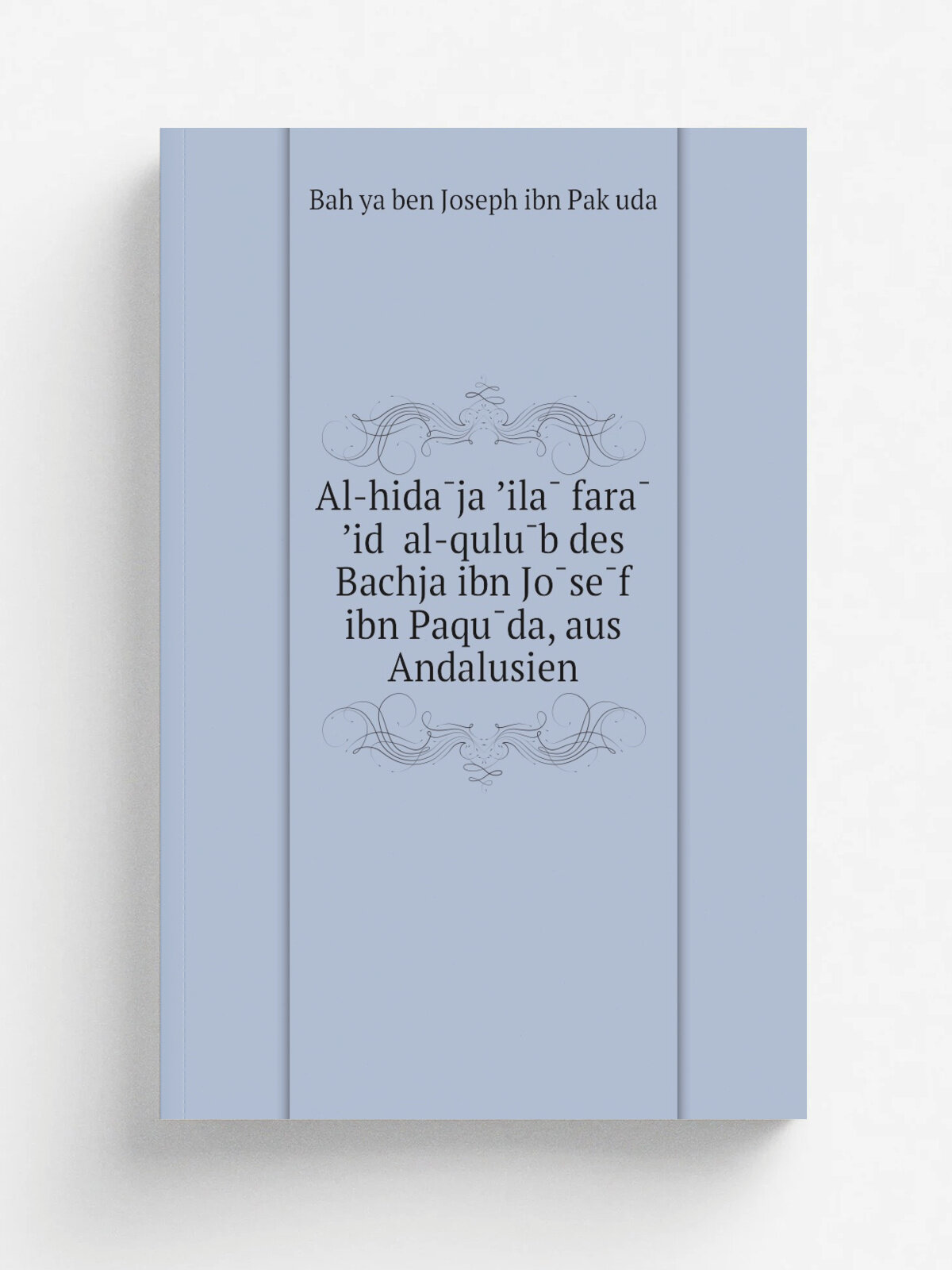 Al-hida. ja . ila. fara. . id. al-qulu. b des Bachja ibn Jo.se.f ibn Paqu.da, aus Andalusien