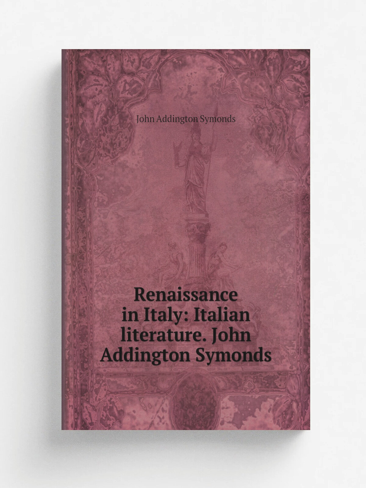 Renaissance in Italy: Italian literature. John Addington Symonds