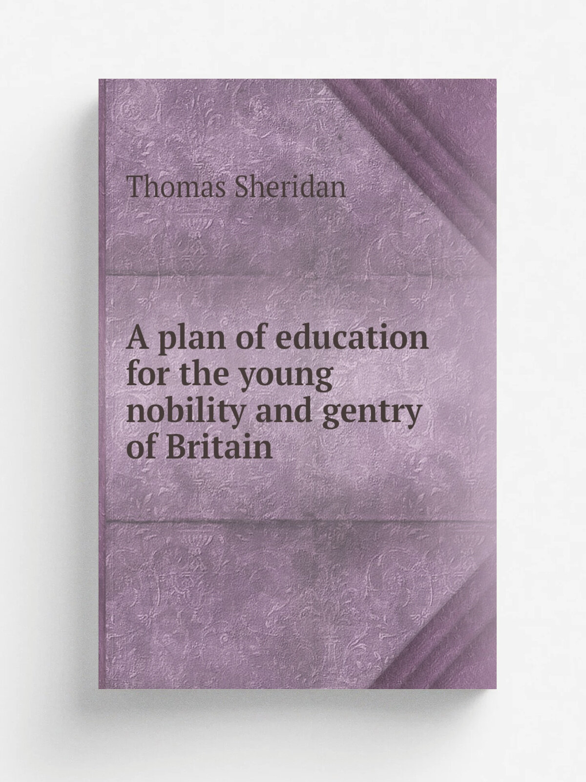 A plan of education for the young nobility and gentry of Britain