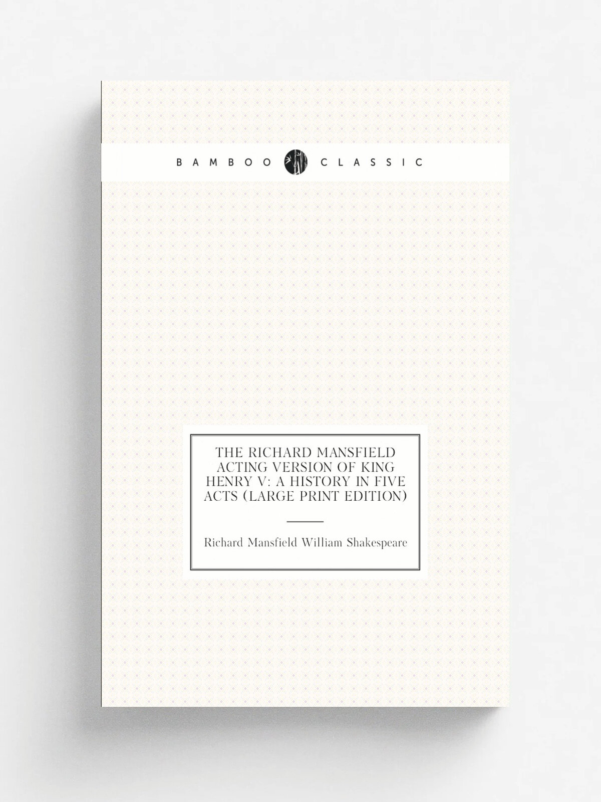 The Richard Mansfield Acting Version of King Henry V: A History in Five Acts (Large Print Edition)