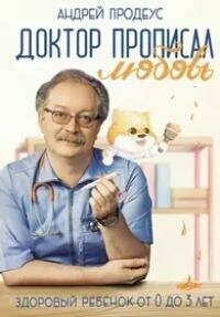 Книга "Доктор прописал любовь. Здоровый ребенок от 0 до 3 лет"