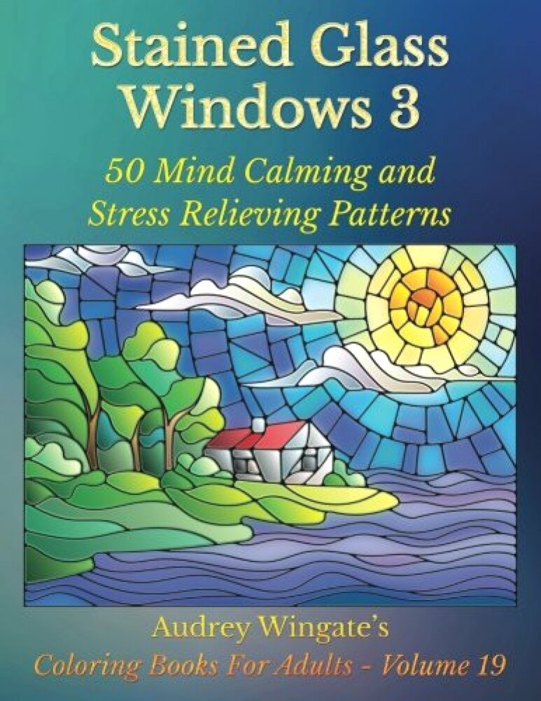 Stained Glass Windows 3: 50 Mind Calming and Stress Relieving Patterns