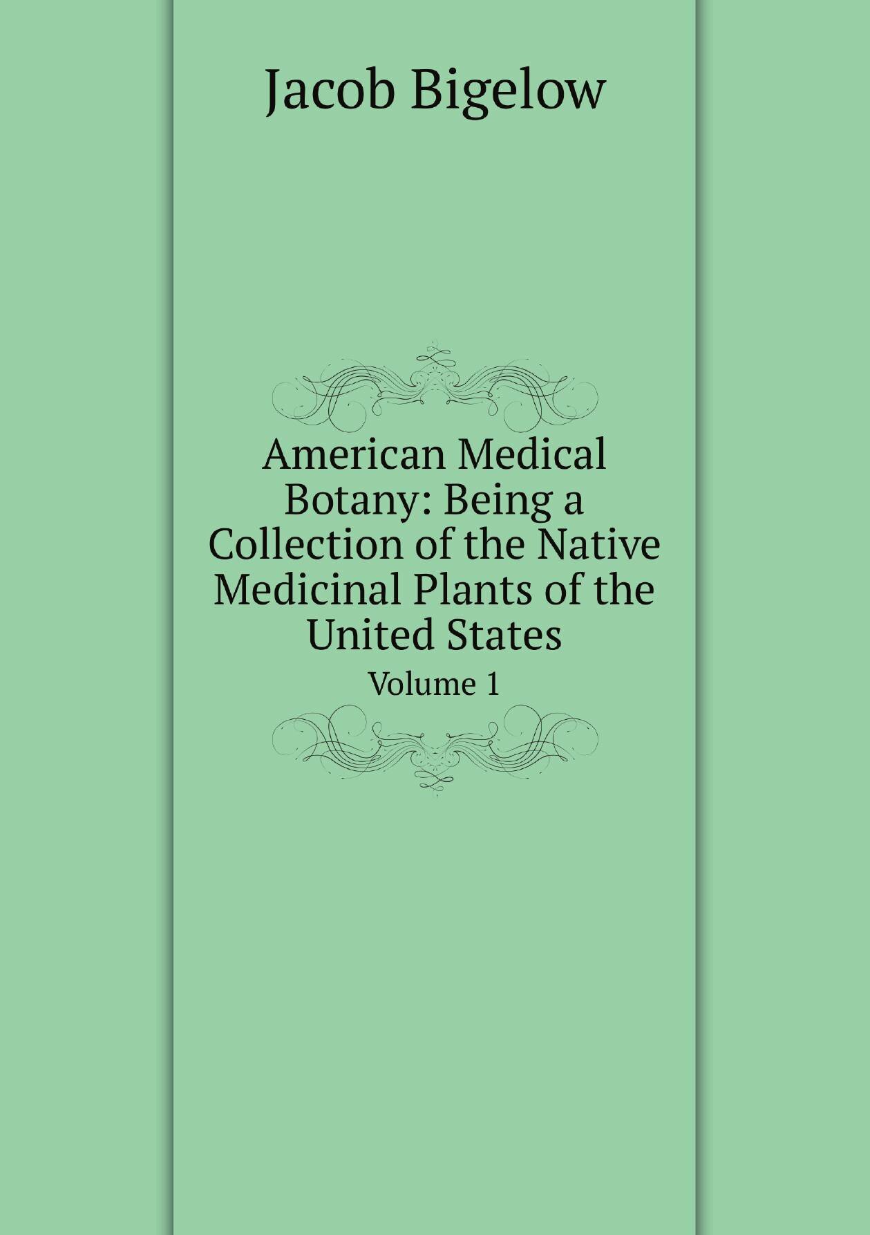 American Medical Botany: Being a Collection of the Native Medicinal Plants of the United States. Volume 1